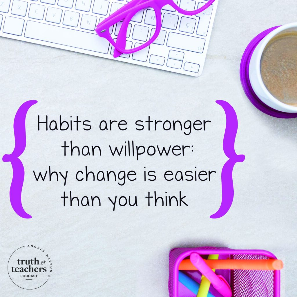 Truth For Teachers - Habits are stronger than willpower: why change is ...