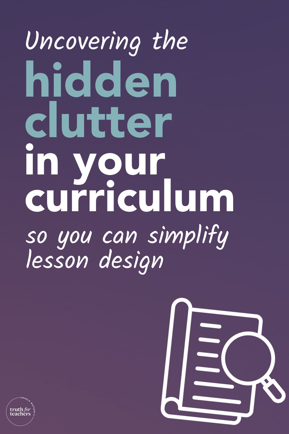 Truth For Teachers - Uncovering the hidden clutter in your curriculum