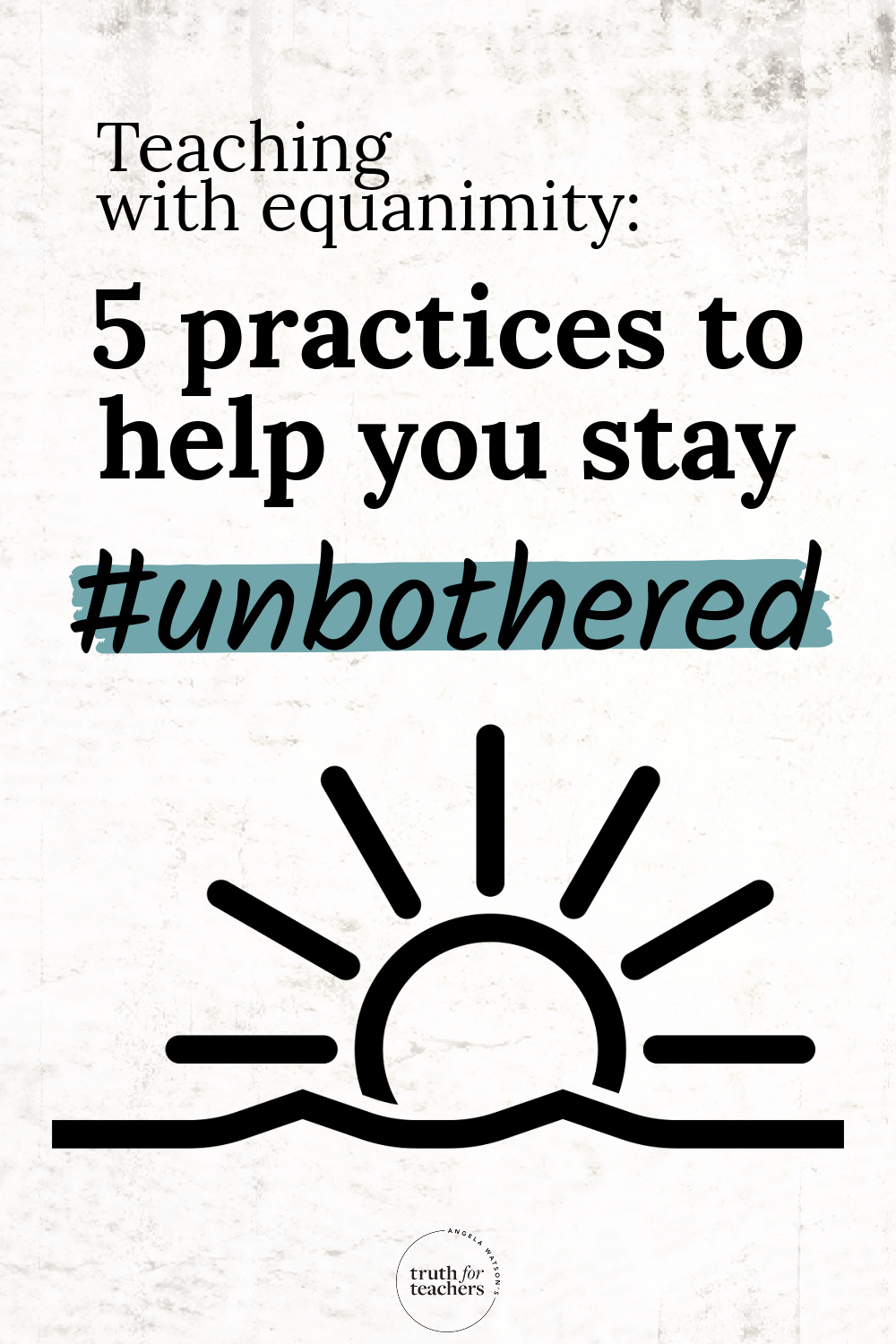 Truth For Teachers - Teaching with equanimity: 5 practices to help you ...