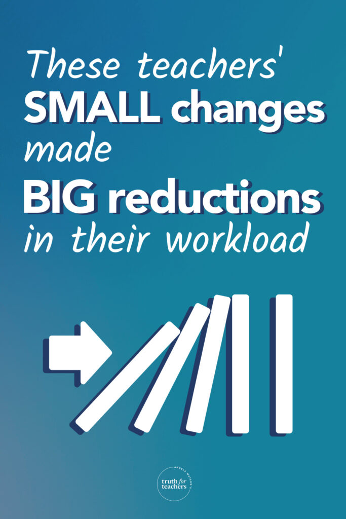 These teachers' small changes made BIG reductions in their workload