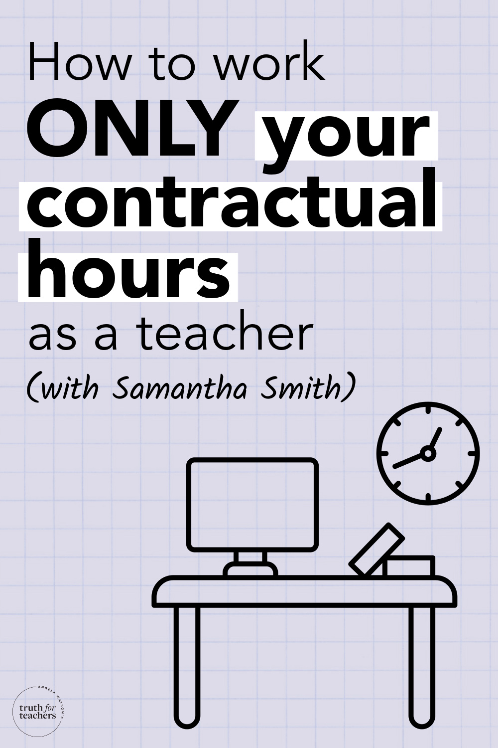Truth For Teachers - How to work ONLY your contract hours as a teacher