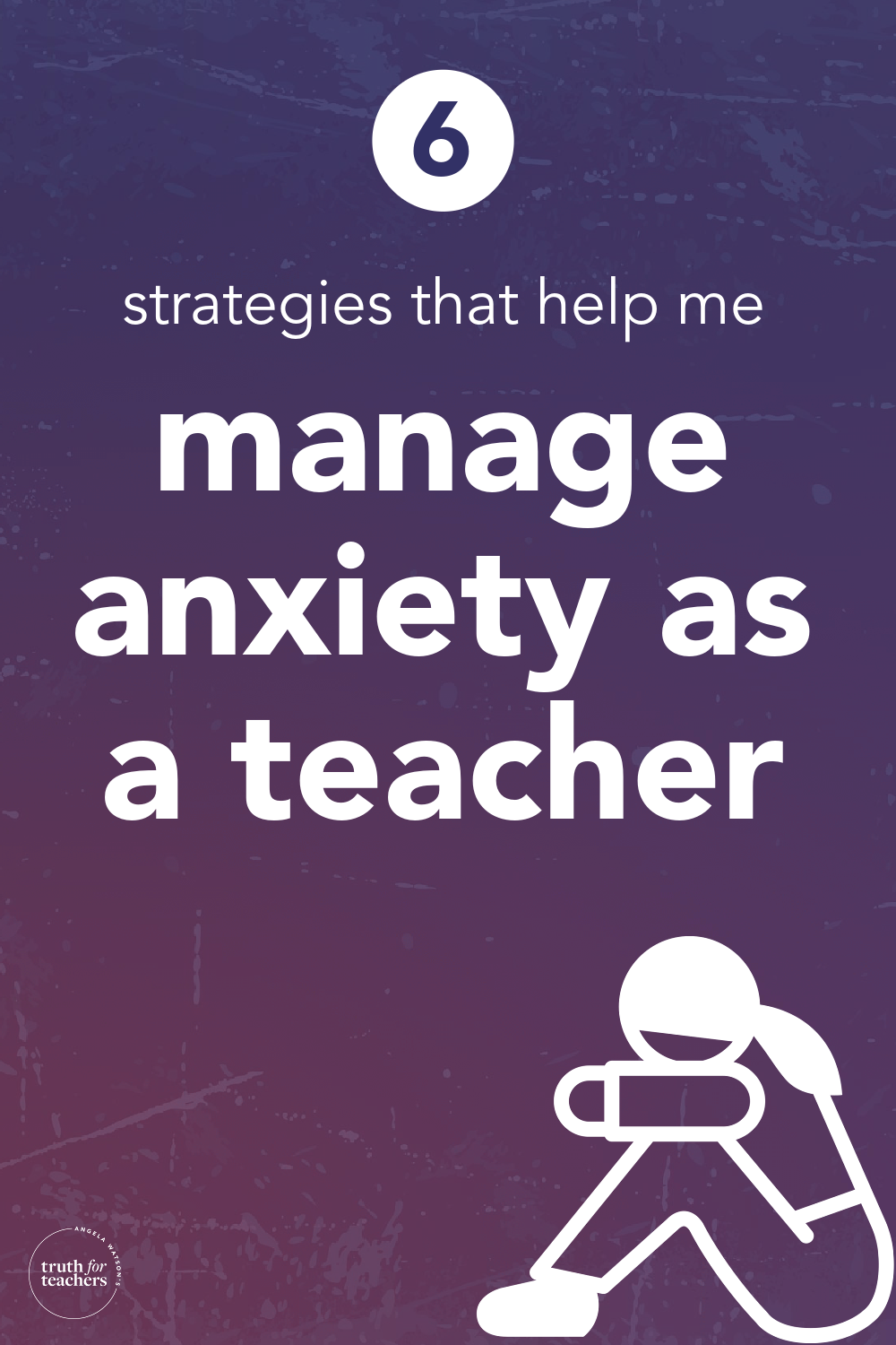 Truth For Teachers - 6 strategies that help me manage anxiety as a teacher