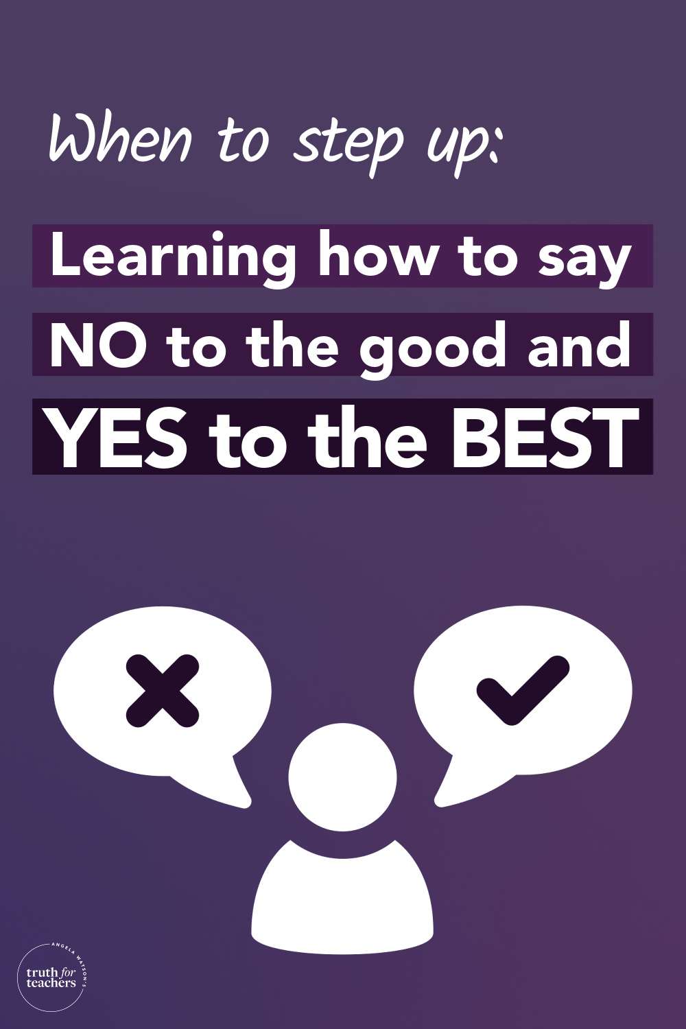 Truth For Teachers | Learning to say no to the good and yes to the best