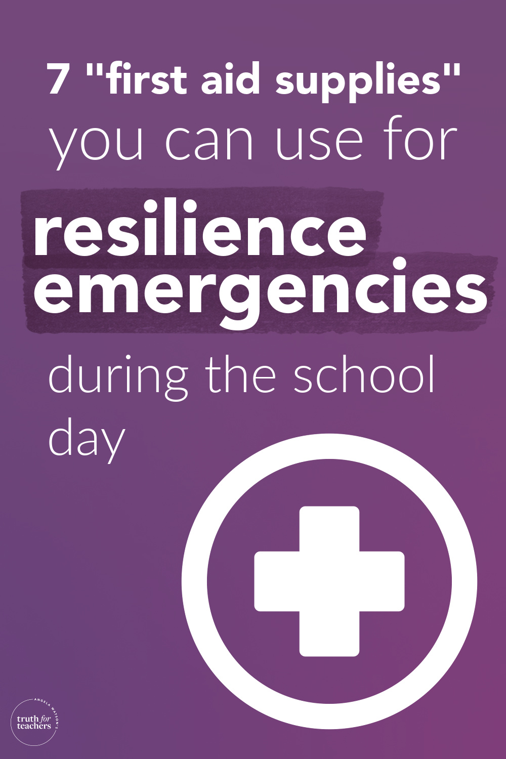 Truth For Teachers - 7 "first aid supplies" for resilience emergencies ...