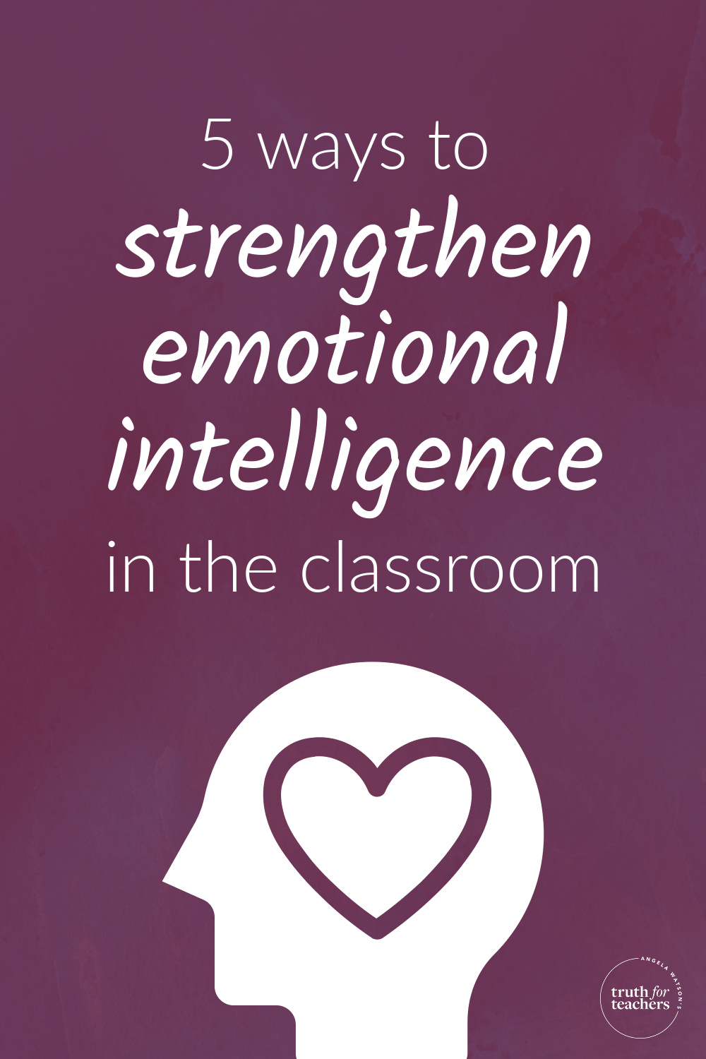 Truth For Teachers - 5 ways to strengthen emotional intelligence in the ...