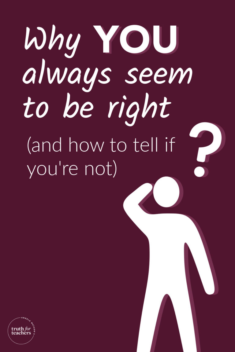 Truth For Teachers - Why YOU always seem to be right (and how to tell ...