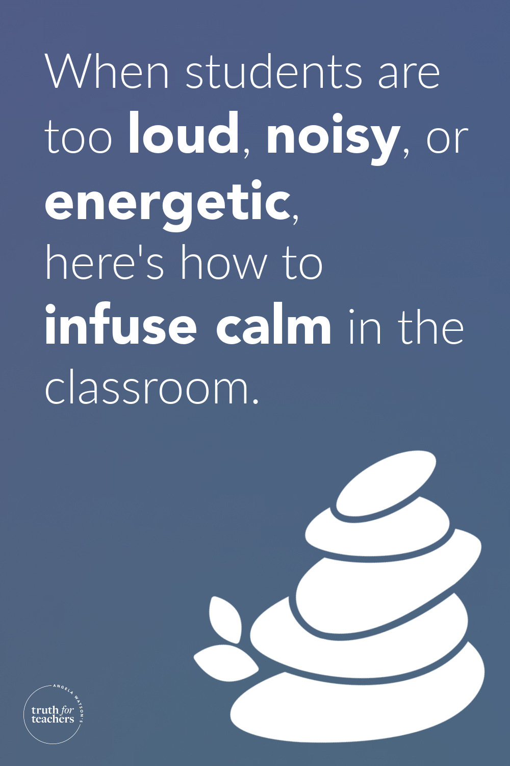 Truth For Teachers - Here's how to infuse calm in a noisy classroom