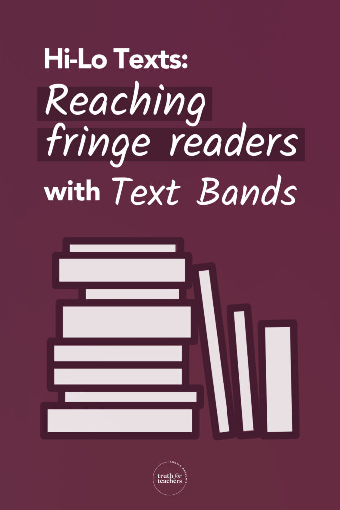 Truth For Teachers - Hi-Lo Texts: Reaching fringe readers with text bands
