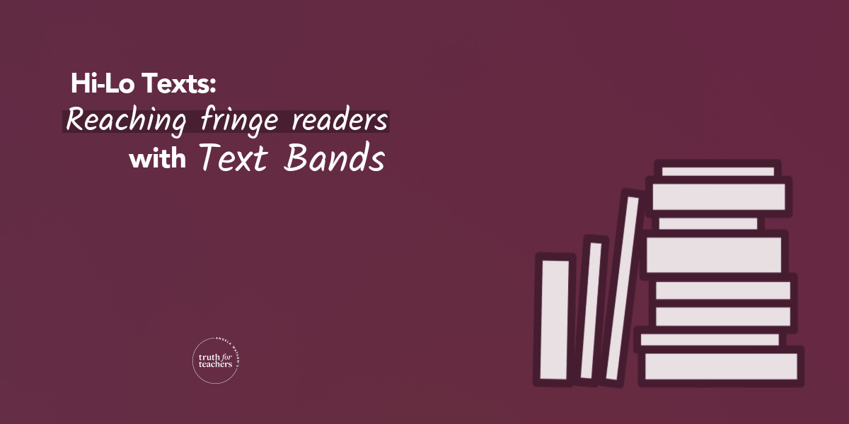 Truth For Teachers - Hi-Lo Texts: Reaching fringe readers with text bands