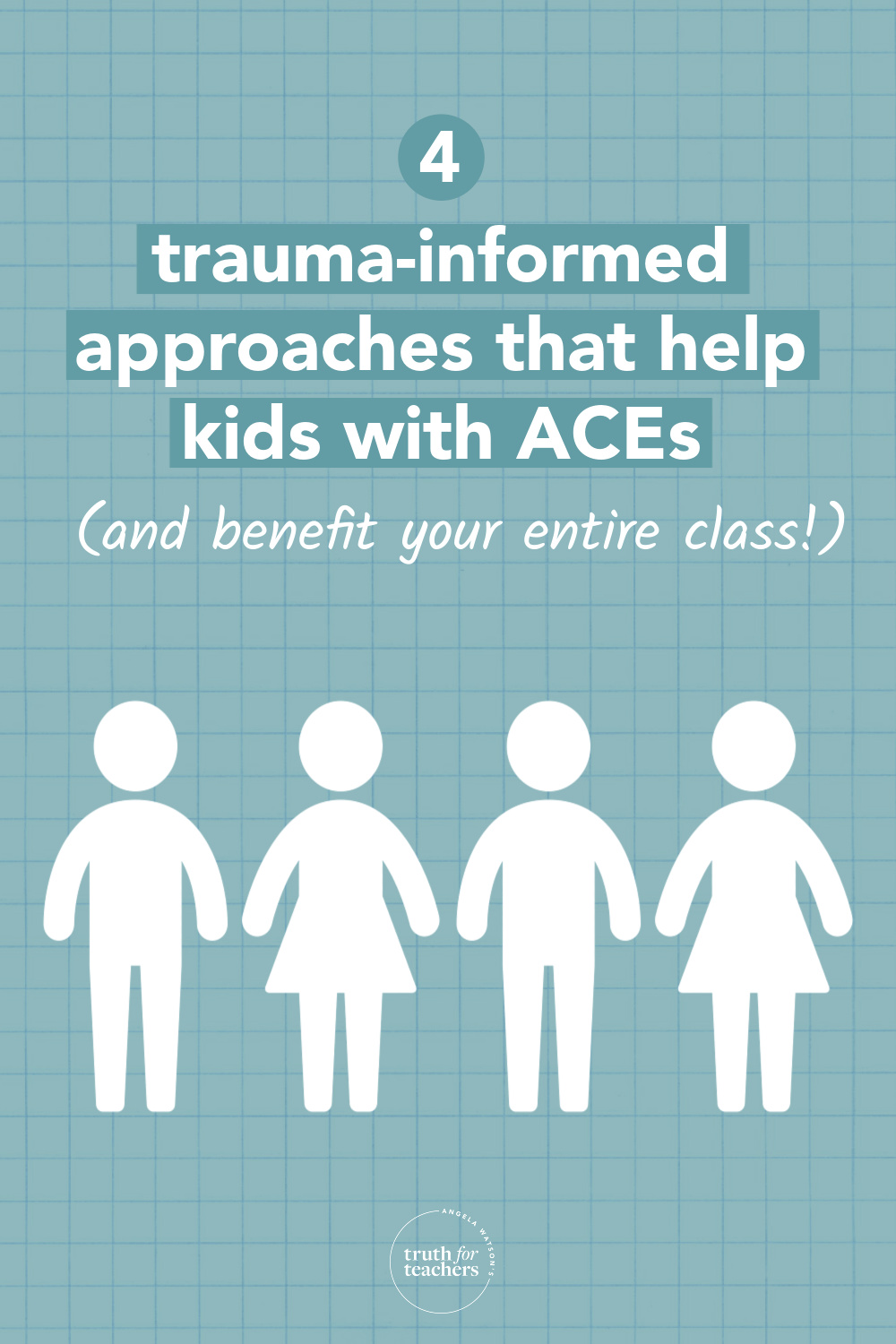 Truth For Teachers - 4 trauma-informed strategies that help kids with ACEs
