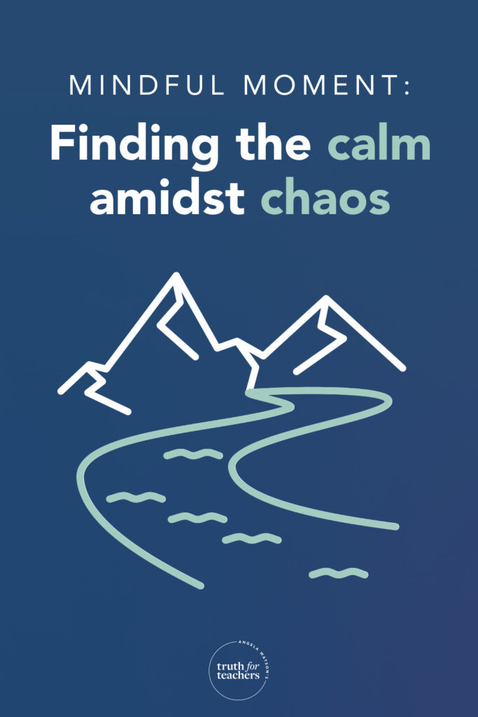 Truth For Teachers | Mindful moment: Finding the calm amidst chaos