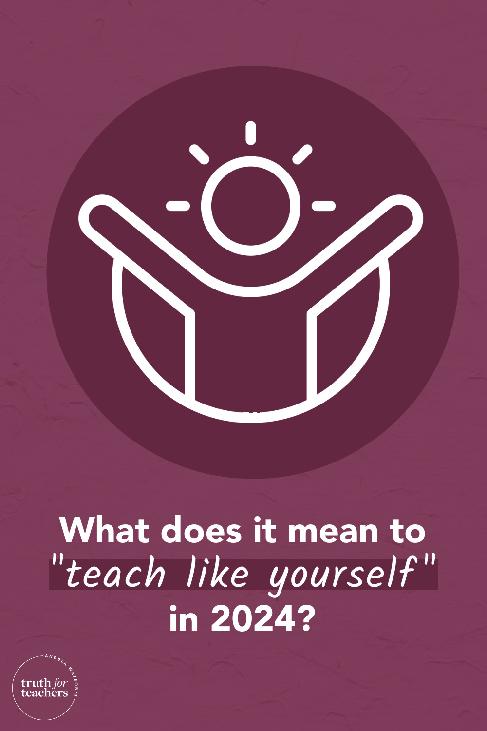 How to be an authentic teacher and "teach like yourself" in 2024