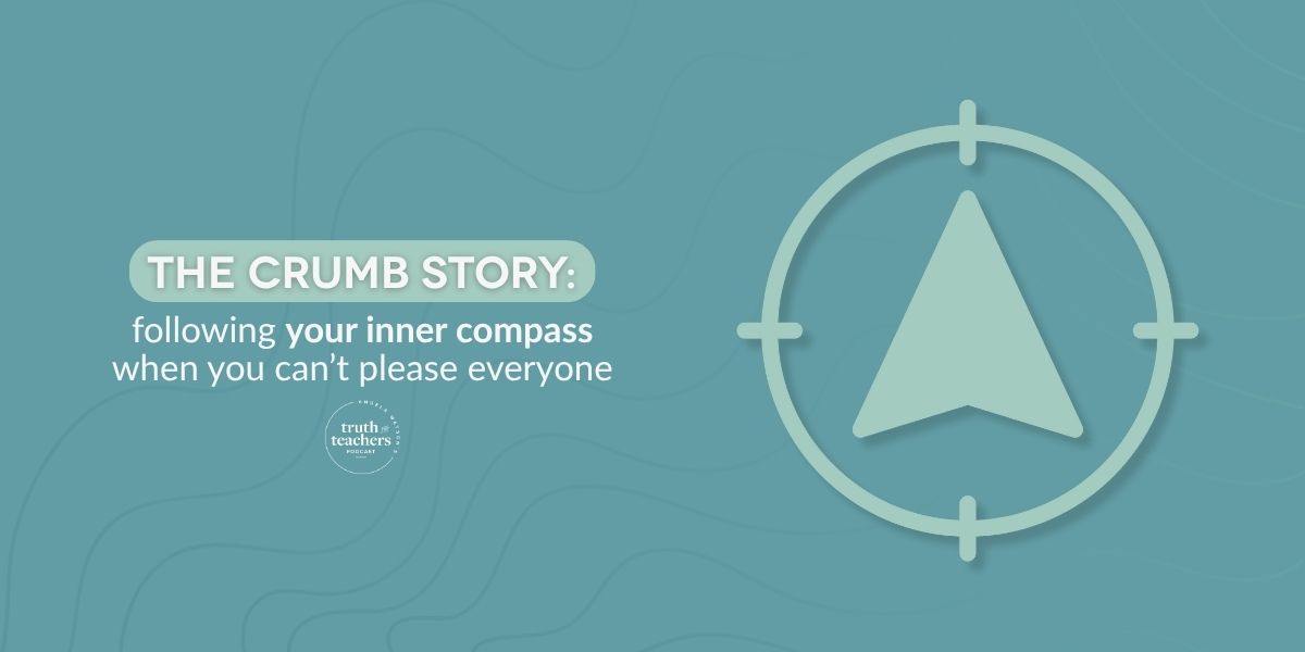 Truth For Teachers - Following your inner compass when you can’t please ...
