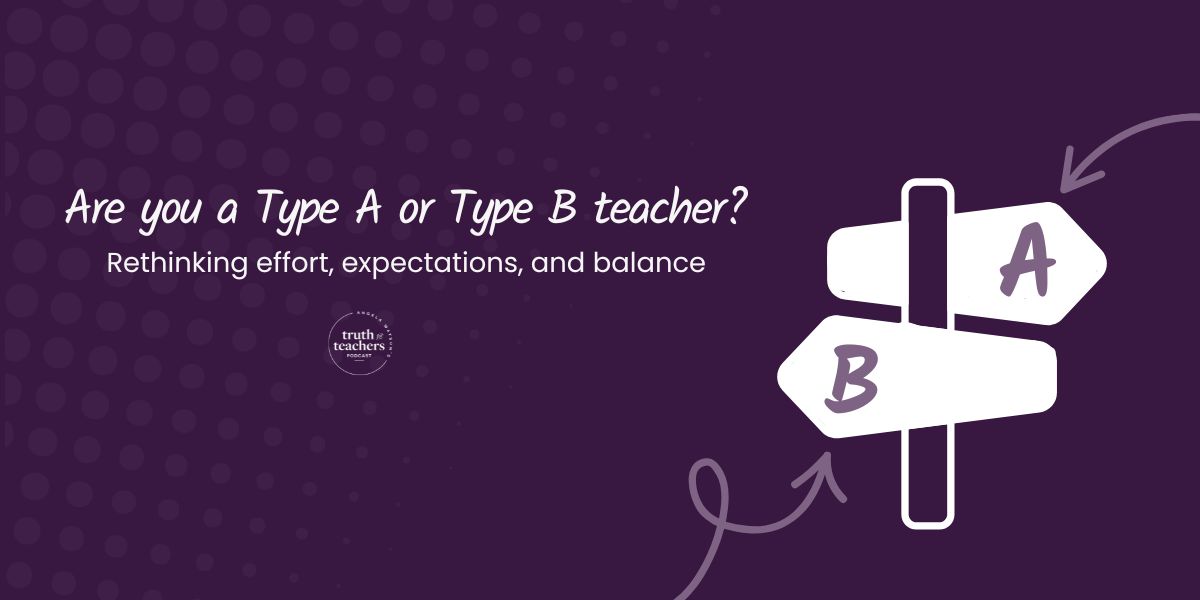 Type A vs Type B teacher: Rethinking effort, expectations, and balance