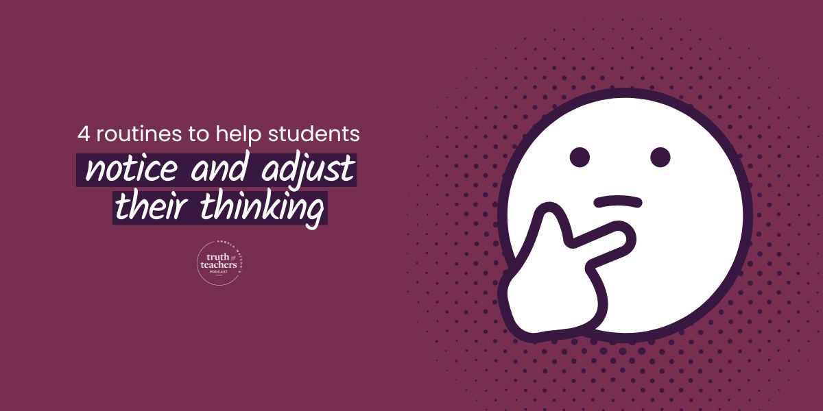 Truth For Teachers - 4 routines to help students notice and adjust ...